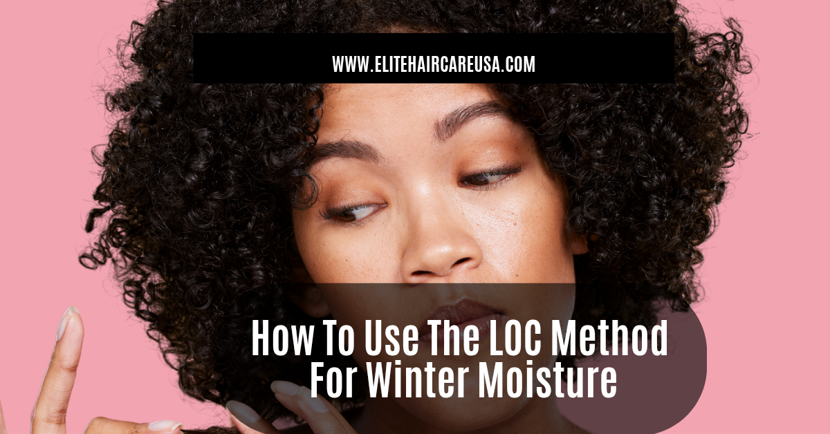 How To Use LOC Method For Winter Moisture – Elite Hair Care USA