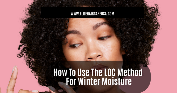 LOC Method for Winter Moisture | Elite Hair Care USA